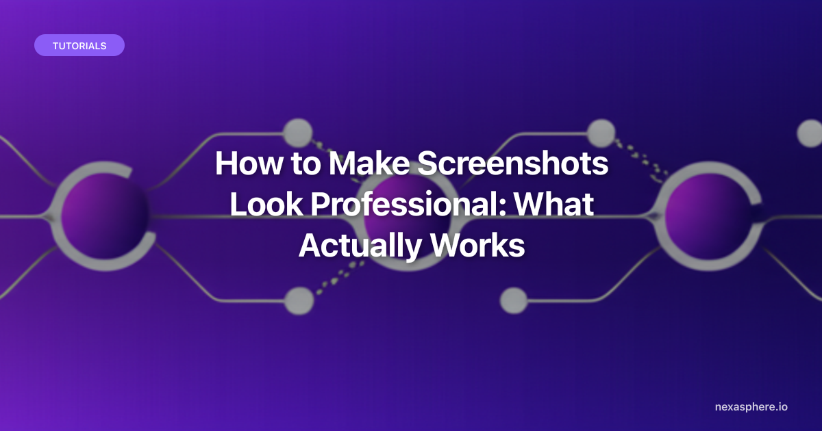 How to Make Screenshots Look Professional: What Actually Works | NexaSphere